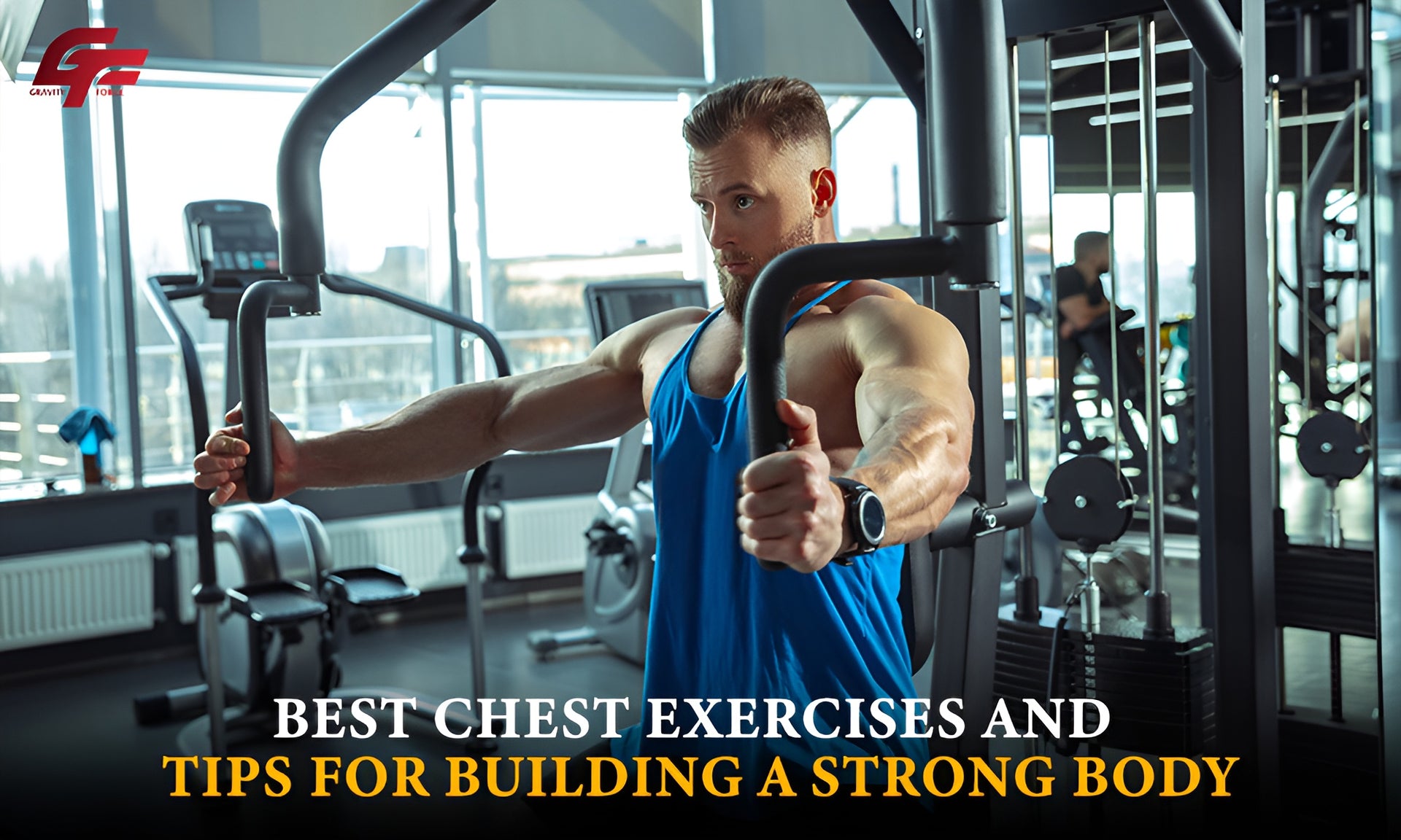 Best Chest Exercises and Tips for Building a Strong Body – Gravity Force